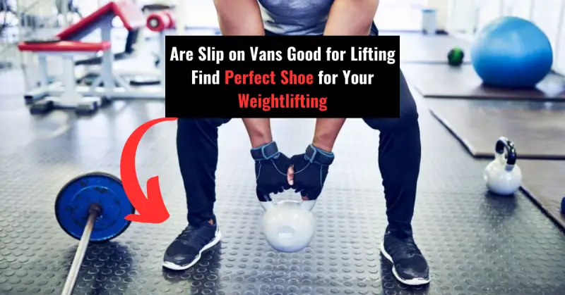 Are Slip on Vans Good for Lifting - Find Perfect Shoe for Your ...